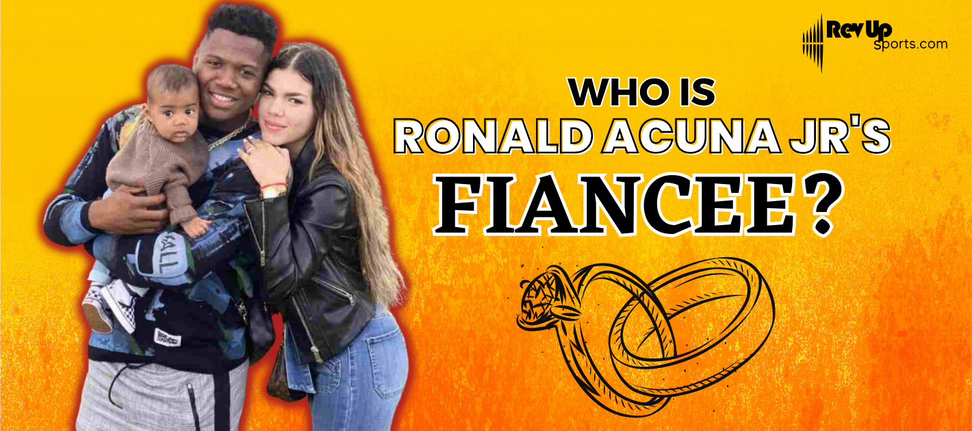 Who Is Ronald Acuna Jr’s Fiancee? | | RevUp Sports